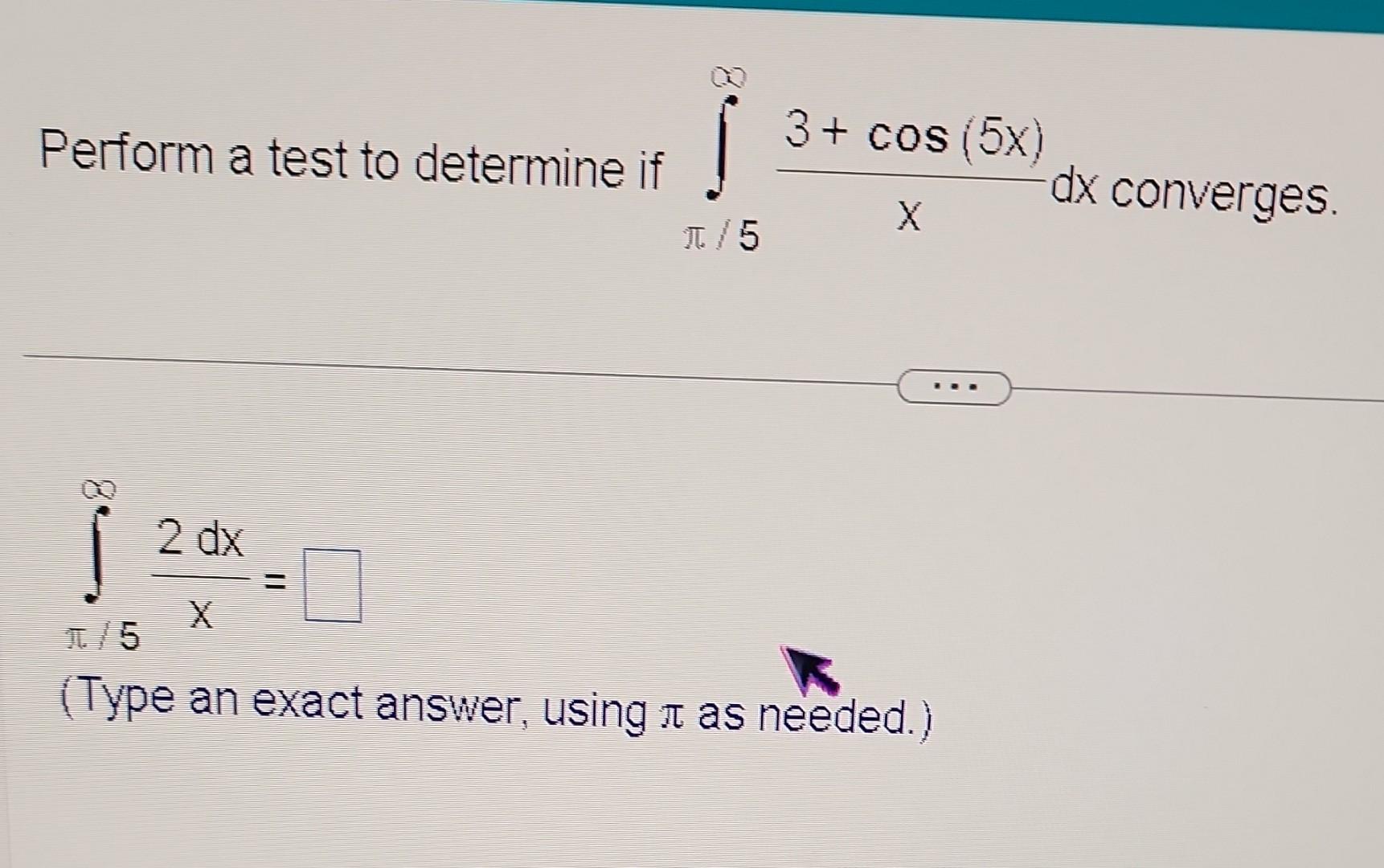 Solved Perform a test to determine if ∫π/5∞x3+cos(5x)dx | Chegg.com