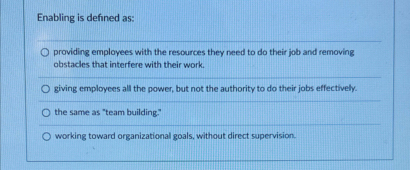 Solved Enabling is defined as:providing employees with the | Chegg.com