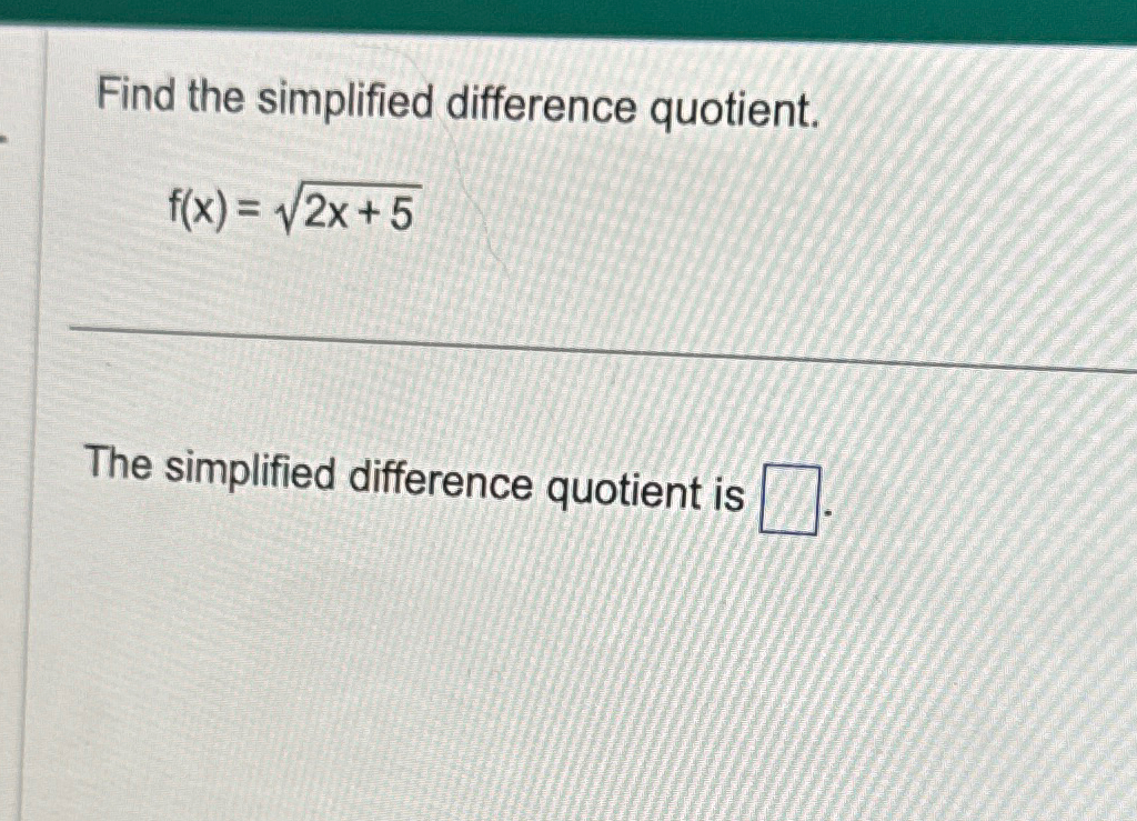 Solved Find the simplified difference quotient.f(x)=2x+52The | Chegg.com