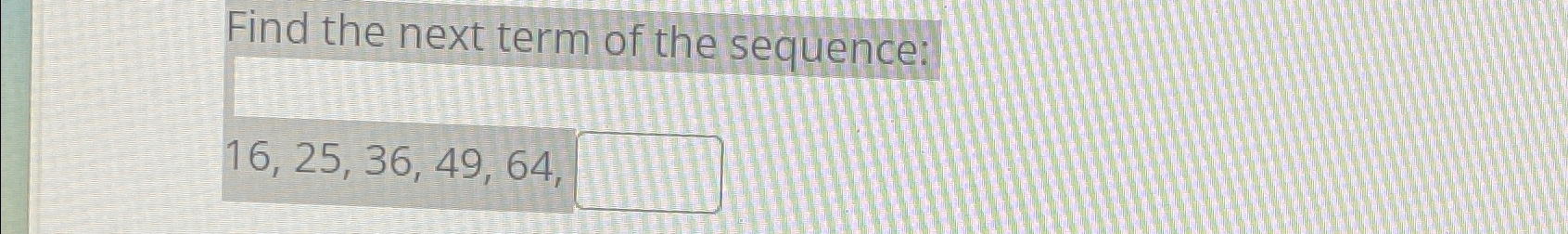 Solved Find the next term of the sequence:16,25,36,49,64 | Chegg.com