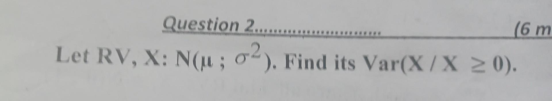 Solved Let RV,X:N(μ;σ2). Find its Var(X/X≥0). | Chegg.com