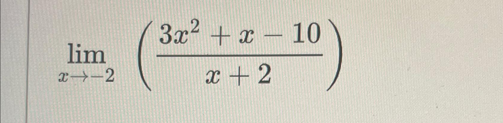 Solved How to solve...limx→-2(3x2+x-10x+2) | Chegg.com