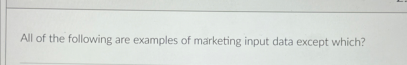 Solved All of the following are examples of marketing input | Chegg.com