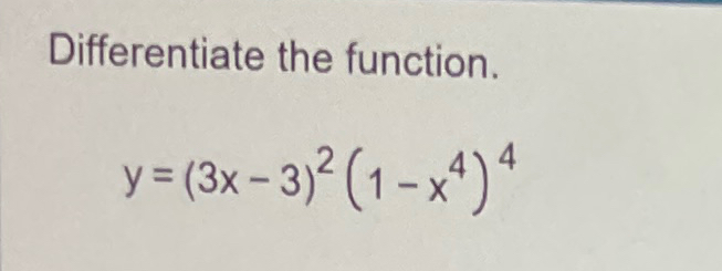 Solved Differentiate the function.y=(3x-3)2(1-x4)4 | Chegg.com