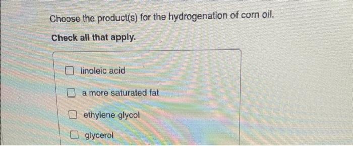 Solved Choose the product(s) for the hydrogenation of corn | Chegg.com
