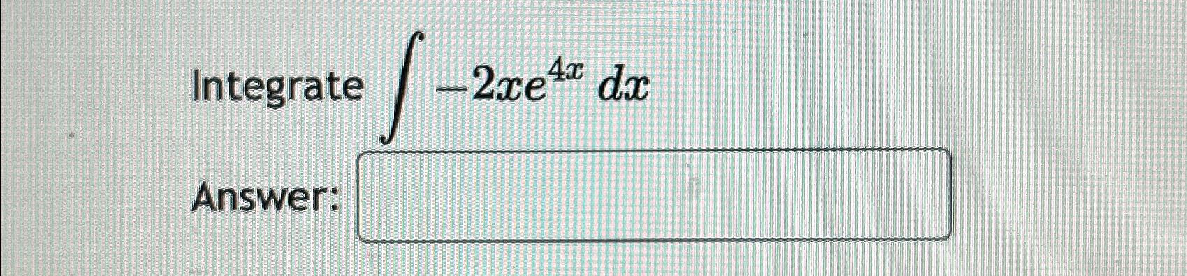 Solved Integrate ∫﻿﻿-2xe4xdxAnswer: | Chegg.com