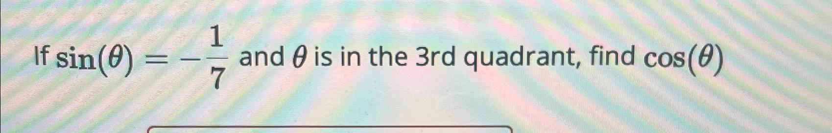 If sin(θ)=-17 ﻿and θ ﻿is in the 3rd quadrant, find | Chegg.com