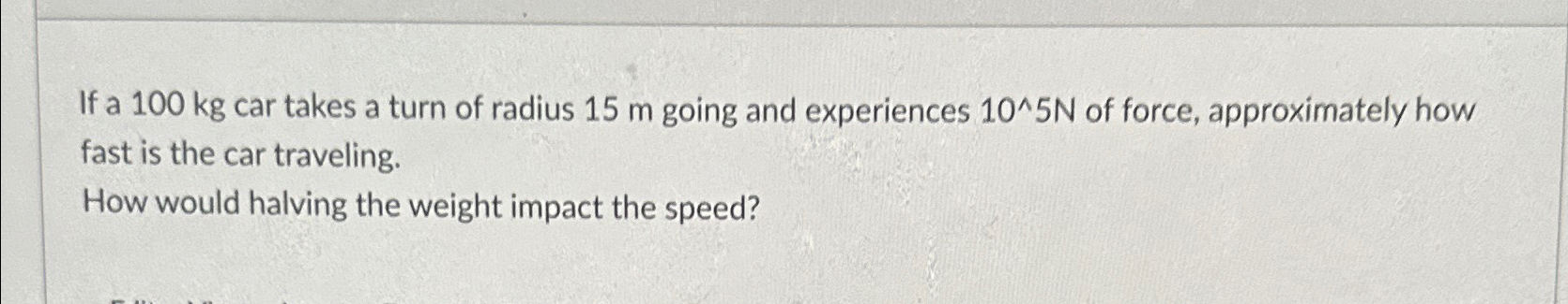Solved If a 100kg ﻿car takes a turn of radius 15m ﻿going and | Chegg.com