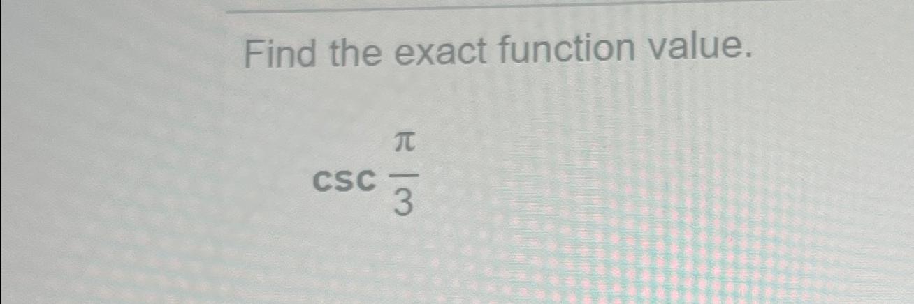 Solved Find the exact function value.cscπ3 | Chegg.com