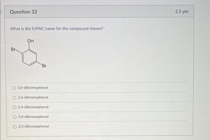 Solved Question 32 2.5 pts What is the IUPAC name for the | Chegg.com