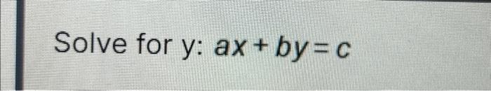 Solved Solve for y:ax+by=c | Chegg.com