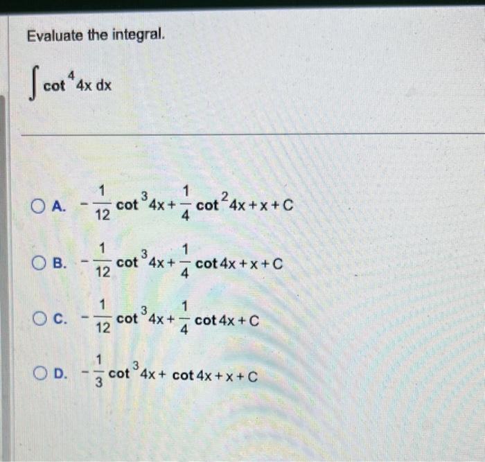 Solved Evaluate the integral. ∫cot44xdx A. | Chegg.com