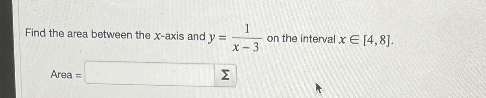 Solved Find the area between the x-axis and y=1x-3 ﻿on the | Chegg.com