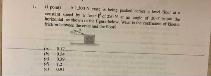 Solved 1. (1 point) A 1,300-N crate is being pushed across a | Chegg.com