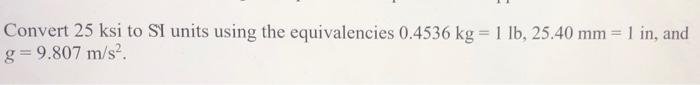 Solved Convert 25 ksi to SI units using the equivalencies | Chegg.com