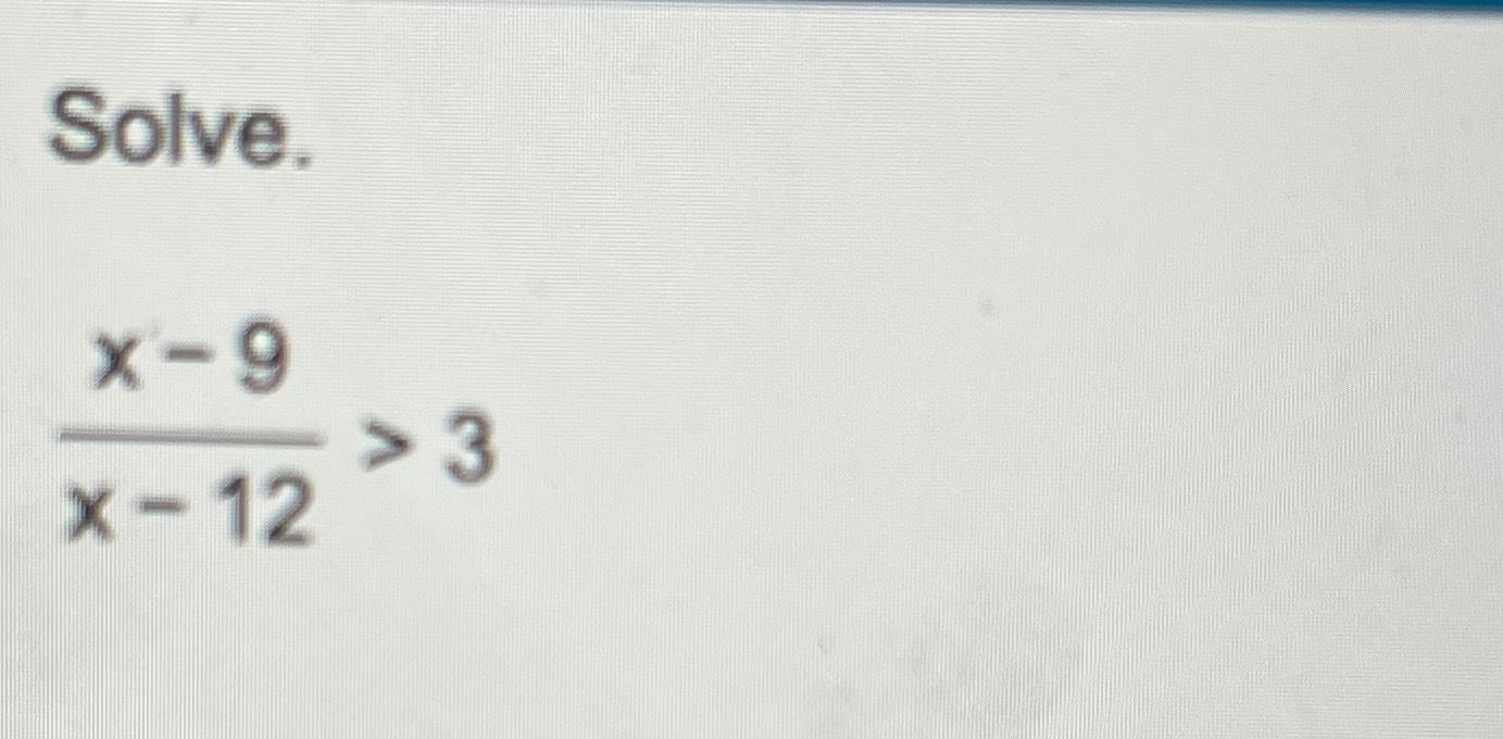 Solved Solve.x-9x-12>3 | Chegg.com