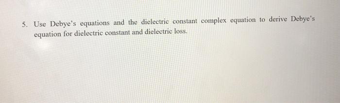 Solved 5. Use Debye's equations and the dielectric constant | Chegg.com