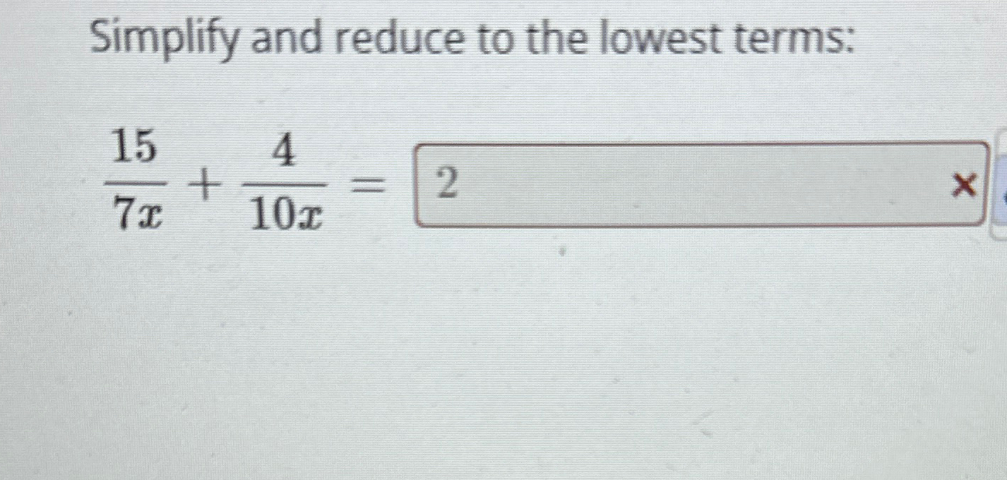 Solved Simplify and reduce to the lowest terms:157x+410x= | Chegg.com