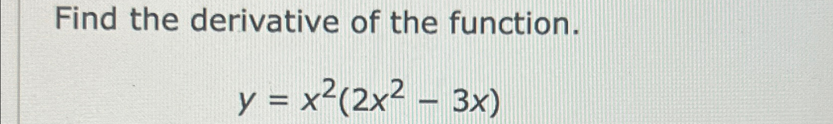 Solved Find the derivative of the function.y=x2(2x2-3x) | Chegg.com