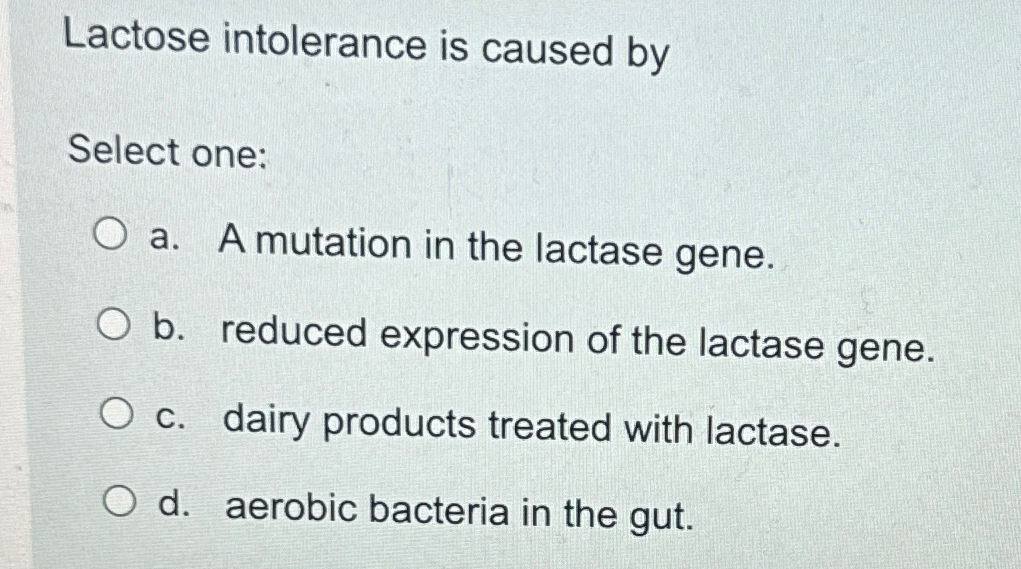 Solved Lactose intolerance is caused bySelect one:a. ﻿A | Chegg.com