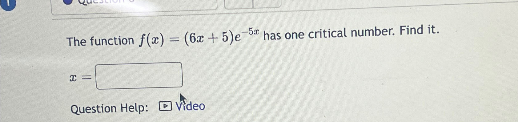 Solved The function f(x)=(6x+5)e-5x ﻿has one critical | Chegg.com