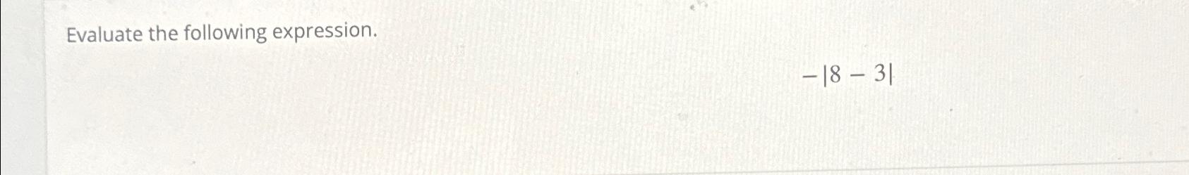 Solved Evaluate the following expression.-|8-3| | Chegg.com