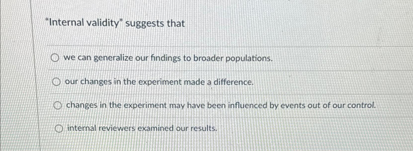 Solved "Internal validity" suggests thatwe can generalize | Chegg.com