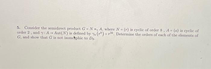 Solved 5. Consider the semidirect product G=NxγA, where | Chegg.com
