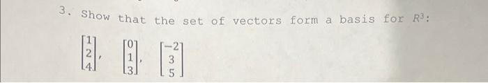 Solved 3. Show that the set of vectors form a basis for R3 : | Chegg.com