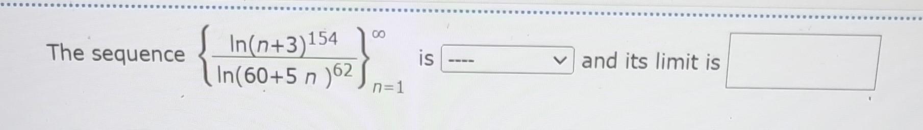 Solved The sequence {ln(60+5n)62ln(n+3)154}n=1∞ is and its | Chegg.com