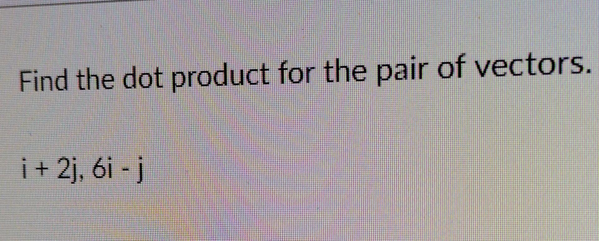 Solved Find the dot product for the pair of vectors. \\[ i+2 | Chegg.com
