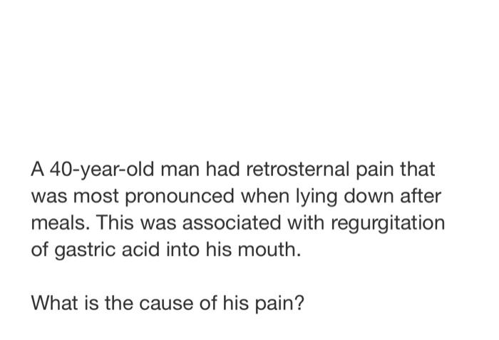Solved A 40-year-old man had retrosternal pain that was most | Chegg.com