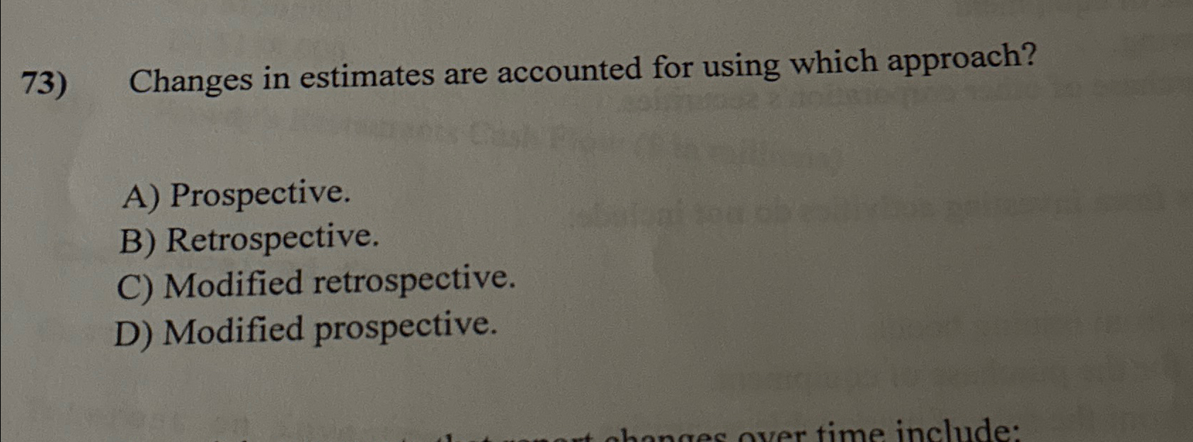 Solved Changes in estimates are accounted for using which | Chegg.com