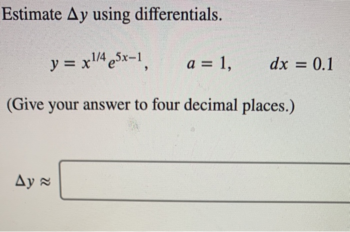 Solved Estimate Ay using differentials. y = x1/4 e5x-1, a = | Chegg.com