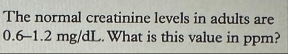 Solved The normal creatinine levels in adults are | Chegg.com