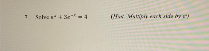 Solved 7. Solve ex+3e−x=4 (Hint: Multiply each side by ex ) | Chegg.com