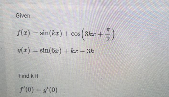 Solved Givenf(x)=sin(kx)+cos(3kx+π2)g(x)=sin(6x)+kx-3kFind k | Chegg.com