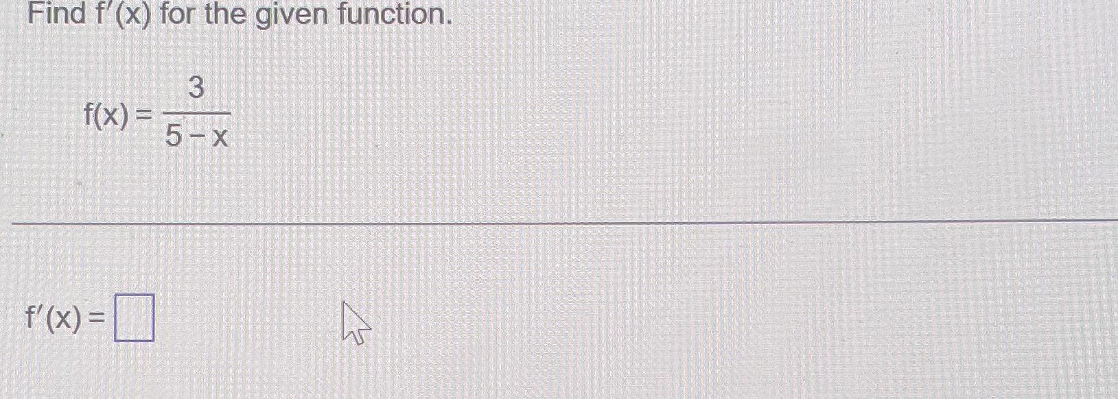 Solved Find f'(x) ﻿for the given function.f(x)=35-xf'(x)= | Chegg.com
