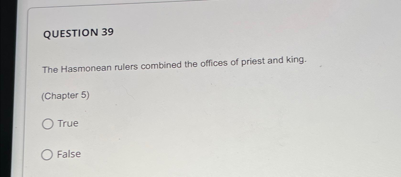 Solved QUESTION 39The Hasmonean rulers combined the offices | Chegg.com