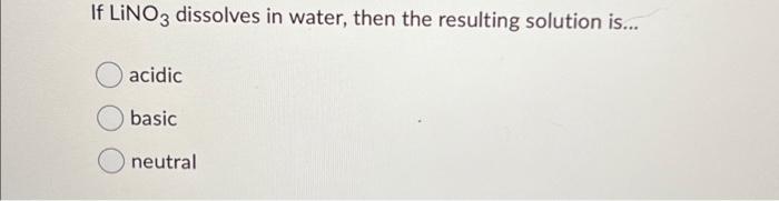 Solved If LINO3 dissolves in water, then the resulting | Chegg.com