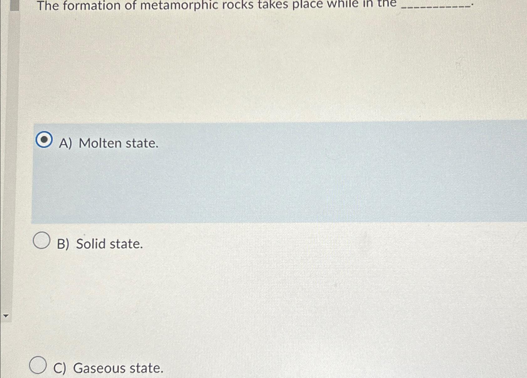 Solved The formation of metamorphic rocks takes place while | Chegg.com