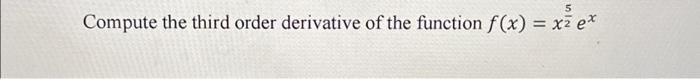 5 Compute the third order derivative of the function | Chegg.com