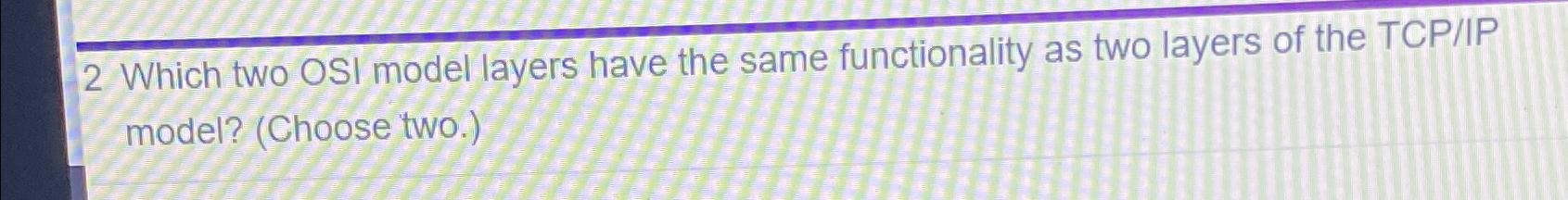 Solved 2 ﻿Which two OSI model layers have the same | Chegg.com