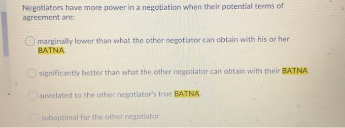 Solved Negotiators have more power in a negotiation when | Chegg.com