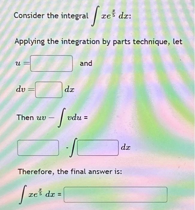 Solved Consider the integral ∫xe5xdx : Applying the | Chegg.com