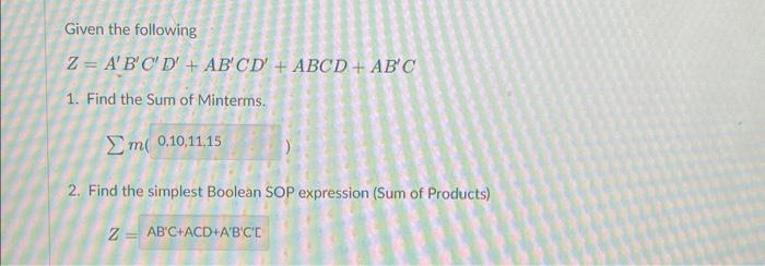 Solved Given the following Z=A′B′C′D′+AB′CD′+ABCD+AB′C 1. | Chegg.com