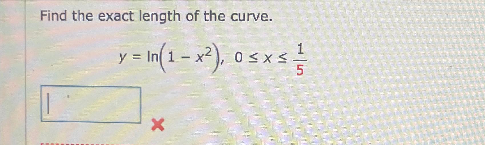 Solved Find the exact length of the curve.y=ln(1-x2),0≤x≤15 | Chegg.com
