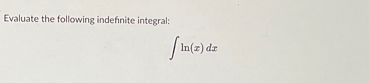 Solved Evaluate the following indefinite integral:∫﻿﻿ln(x)dx | Chegg.com