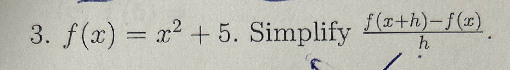 Solved f(x)=x2+5. ﻿Simplify f(x+h)-f(x)h. | Chegg.com