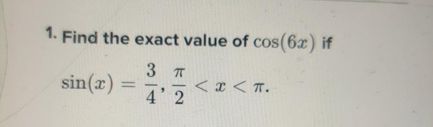 Solved Find the exact value of cos(6x) ﻿if sin(x)=34,π2 | Chegg.com